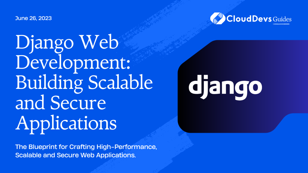 Django Web Development: Building Scalable and Secure Applications
