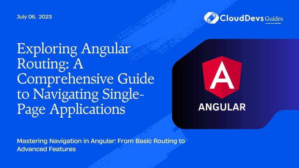 Exploring Angular Routing: A Comprehensive Guide to Navigating Single-Page Applications