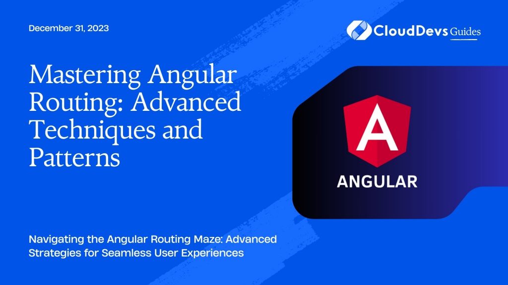 Mastering Angular Routing: Advanced Techniques and Patterns