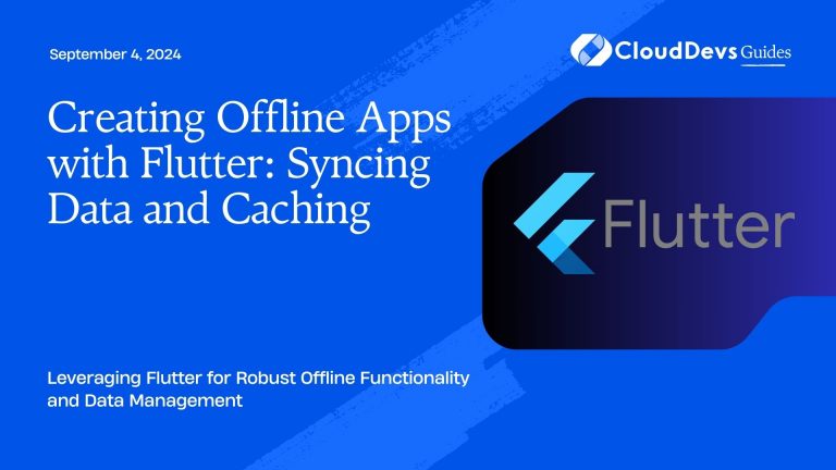 Creating Offline Apps with Flutter: Syncing Data and Caching